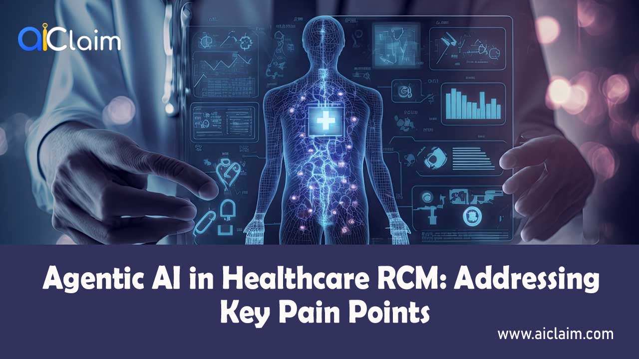 Agentic AI in Healthcare RCM: Addressing Key Pain Points